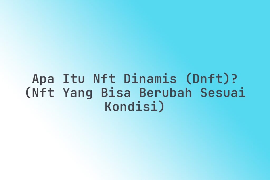 Apa Itu NFT Dinamis (dNFT)? (NFT yang Bisa Berubah Sesuai Kondisi)