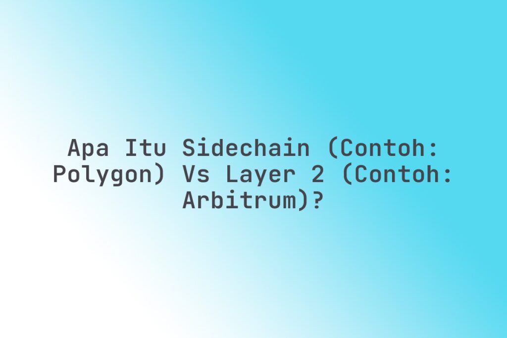 Apa Itu Sidechain (Contoh: Polygon) vs Layer 2 (Contoh: Arbitrum)?
