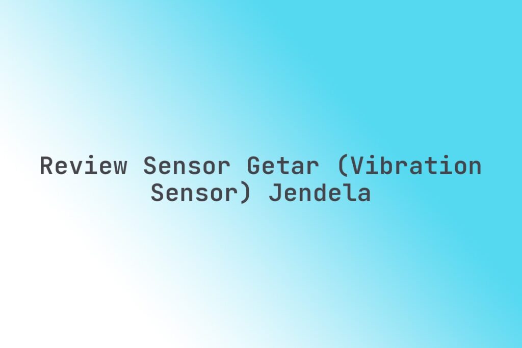 Review Sensor Getar (Vibration Sensor) Jendela
