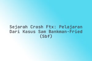 Sejarah Crash FTX: Pelajaran dari Kasus Sam Bankman-Fried (SBF)
